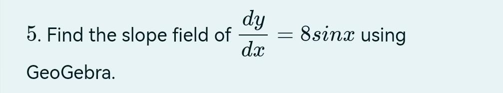 Solved 5. Find the slope field of GeoGebra. dy dx = 8sinx | Chegg.com