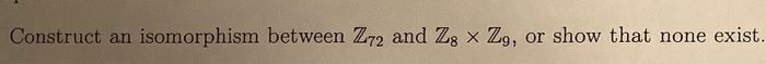 Solved Construct an isomorphism between Z72 and Z8 Zg, or | Chegg.com