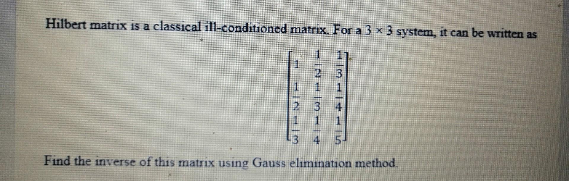 Solved Hilbert matrix is a classical ill-conditioned matrix. | Chegg.com