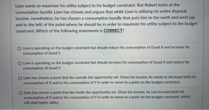 Solved Liam wants to maximize his utility subject to his | Chegg.com