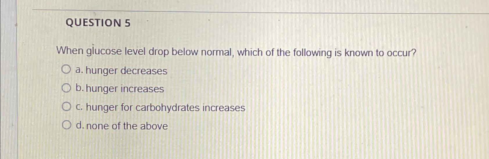 Solved QUESTION 5When glucose level drop below normal, which | Chegg.com