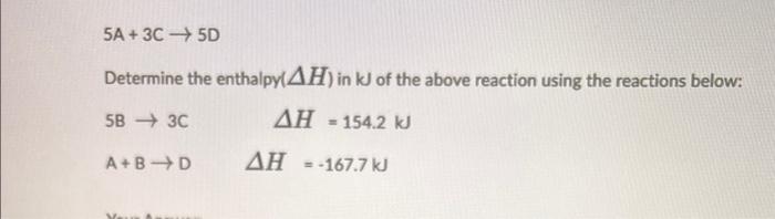 Solved 5A+3C→5D Determine the enthalpy (ΔH) in kJ of the | Chegg.com