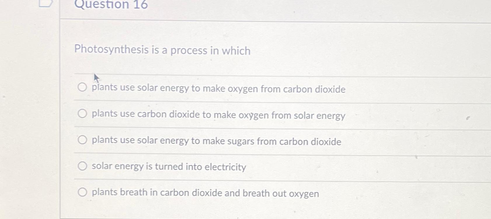 Solved Question 16Photosynthesis is a process in whichplants | Chegg.com