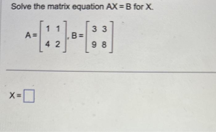 Solved Solve the matrix equation AX=B for X. | Chegg.com