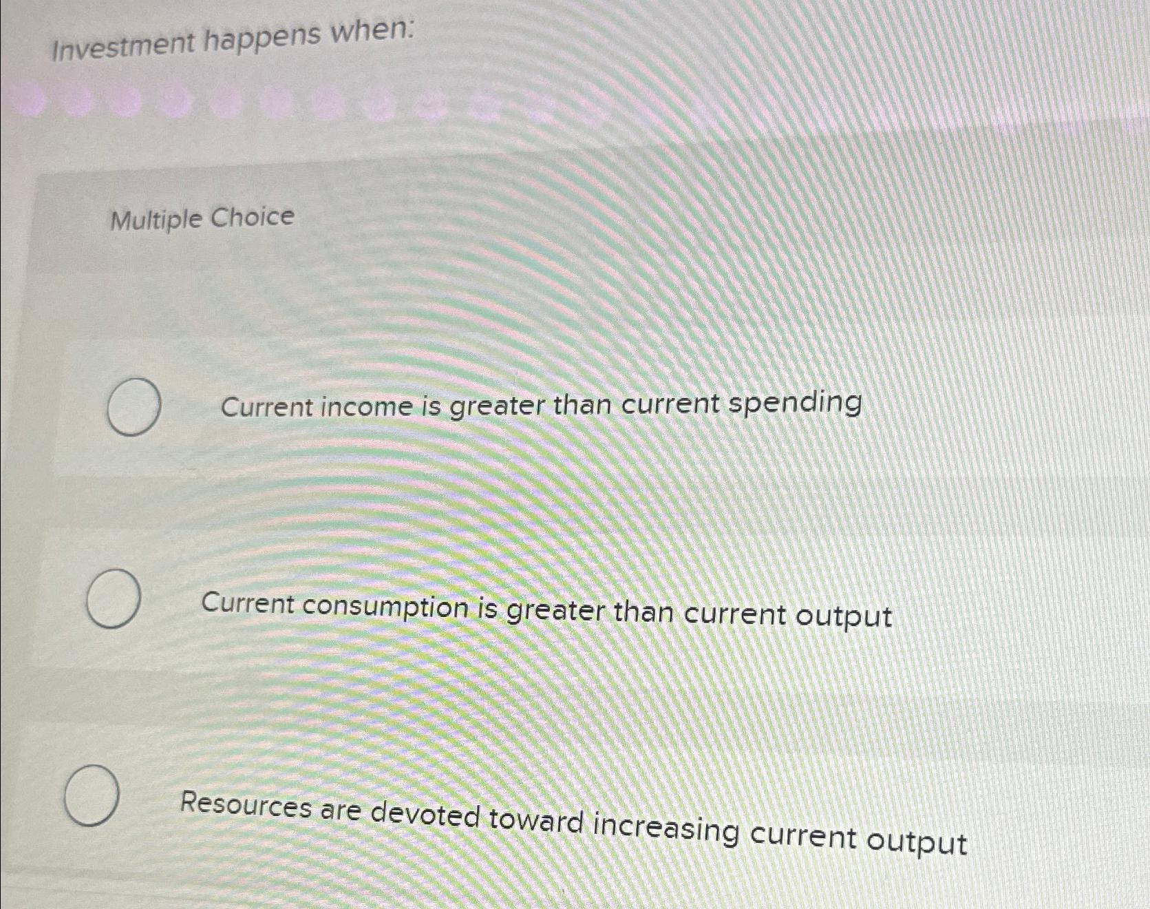 Solved Investment happens when:Multiple ChoiceCurrent income | Chegg.com