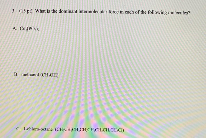 Solved 3. (15 pt) What is the dominant intermolecular force | Chegg.com