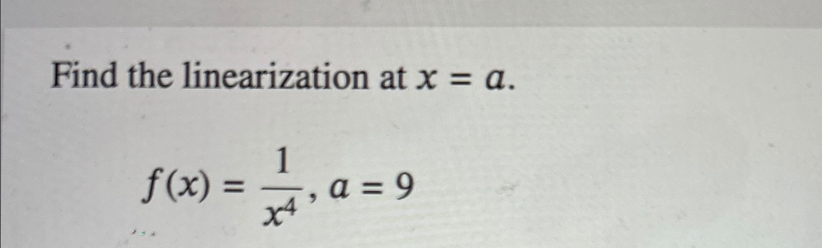Solved Find the linearization at x=a.f(x)=1x4,a=9 | Chegg.com