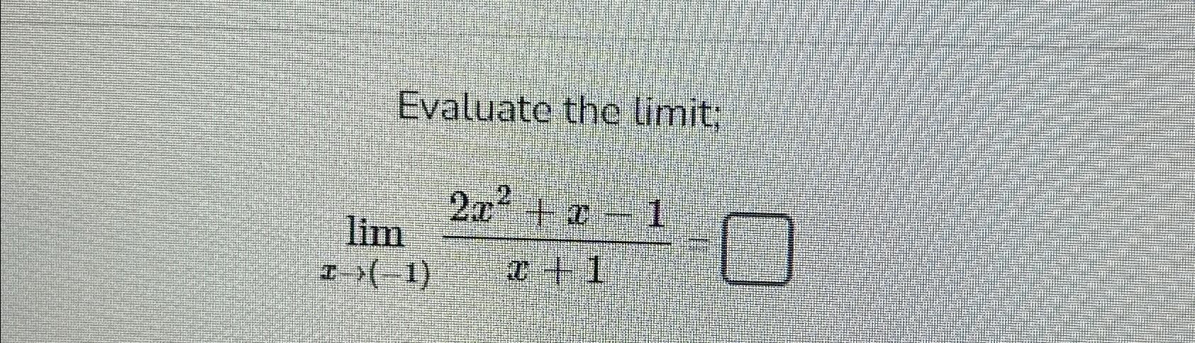Solved Evaluate the limit;limx→(-1)2x2+x-1x+1= | Chegg.com