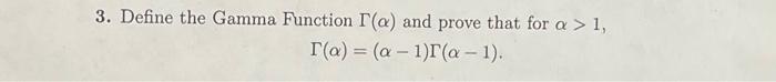 Solved 3. Define the Gamma Function Γ(α) and prove that for | Chegg.com