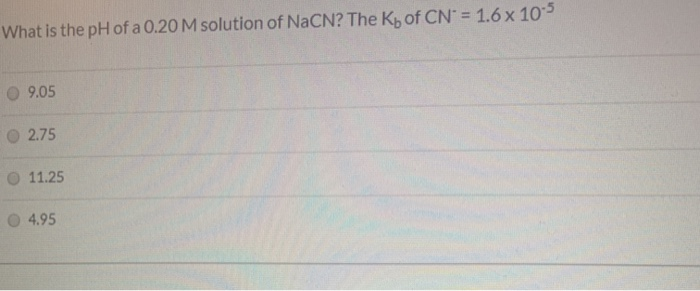 Solved What is the pH of a 0.20 M solution of NaCN? The Kb | Chegg.com
