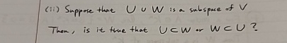 Solved Suppose that U∪W ﻿ is a subspace of V ﻿Then, is it | Chegg.com