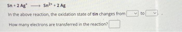 Solved Sn+2Ag+ Sn2++2Ag In the above reaction, the oxidation | Chegg.com