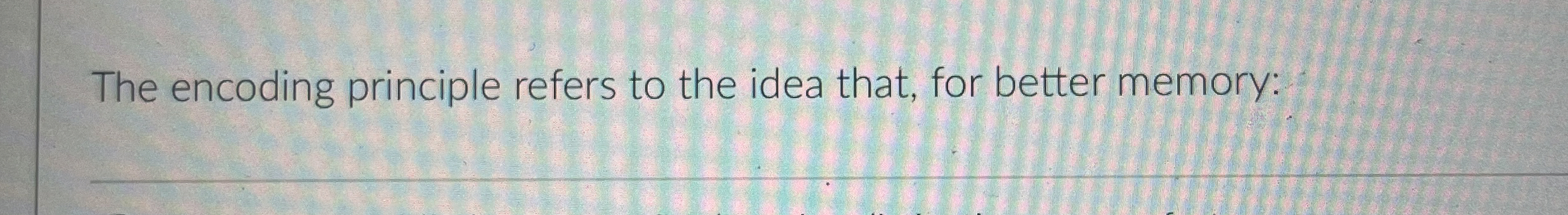 Solved The encoding principle refers to the idea that, for | Chegg.com