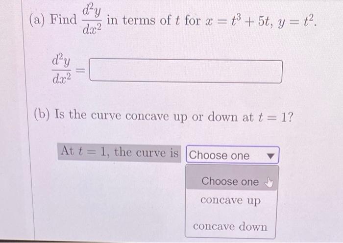 Solved (a) Find dx2d2y in terms of t for x=t3+5t,y=t2. | Chegg.com Solved (a) Find dx2d2y in terms of t for x=t3+5t,y=t2. | Chegg.com