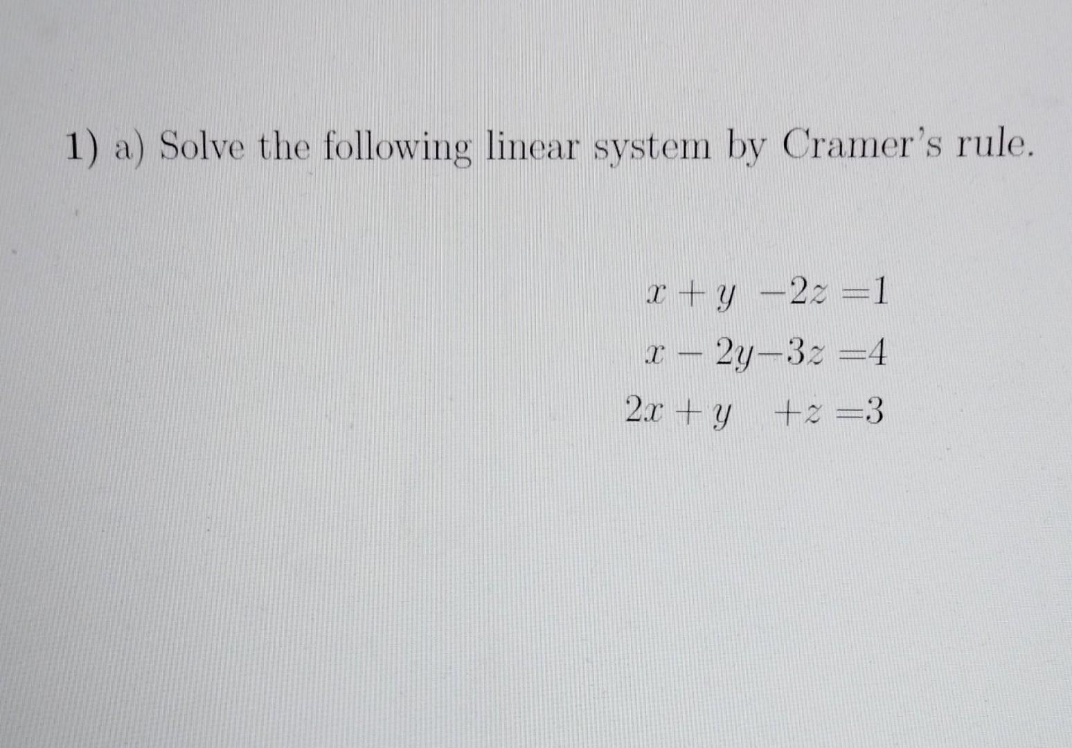 Solved 1) a) Solve the following linear system by Cramer's | Chegg.com