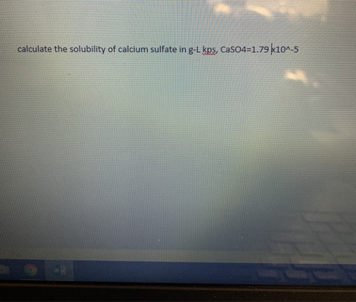 Solved calculate the solubility of calcium sulfate in g-L | Chegg.com