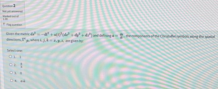 Solved Given the metric ds2=−dt2+a(t)2(dx2+dy2+dz2) and | Chegg.com