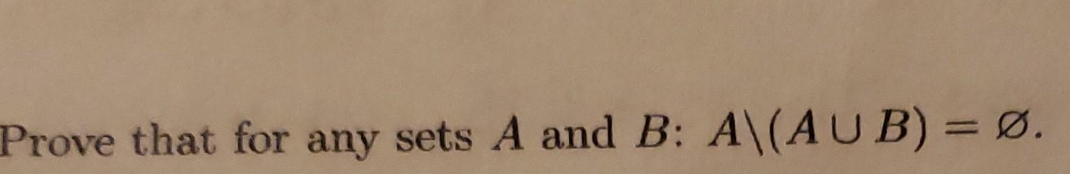 Solved = Prove that for any sets A and B: A\(AUB) = Ø. | Chegg.com