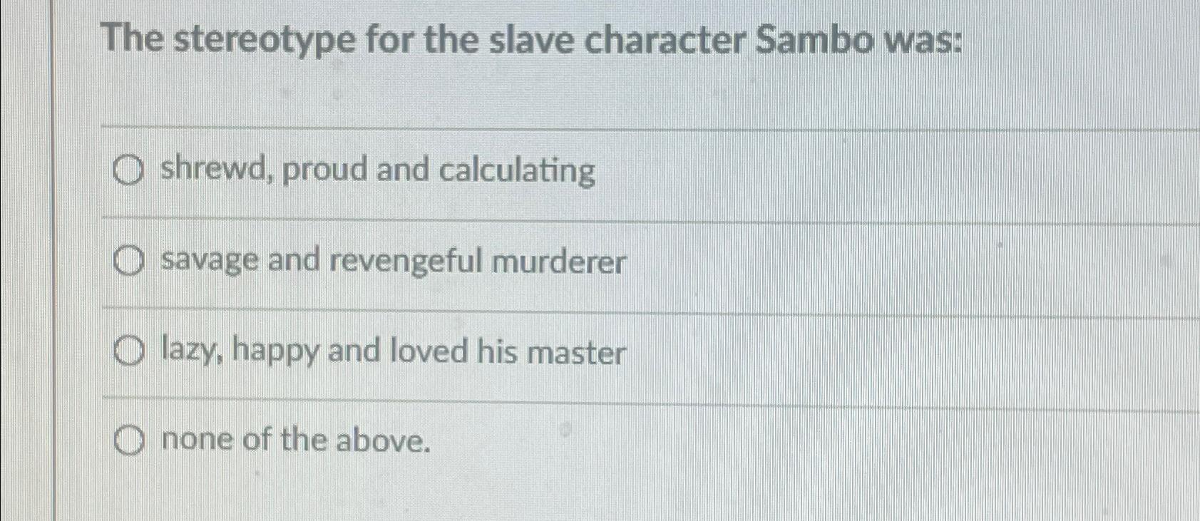 Solved The stereotype for the slave character Sambo | Chegg.com