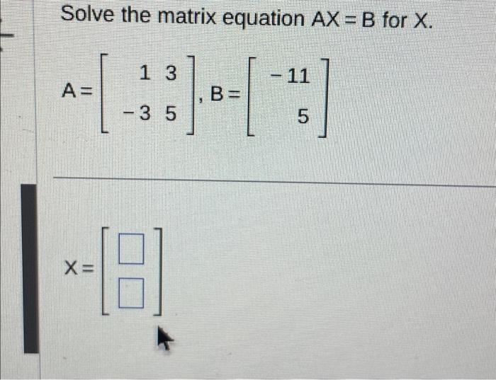 Solved Solve the matrix equation AX= B for X. +-+-+] B= - 3 | Chegg.com