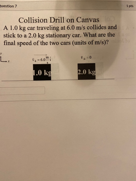 Solved uestion 7 1 pts Collision Drill on Canvas A 1.0 kg | Chegg.com Solved uestion 7 1 pts Collision Drill on Canvas A 1.0 kg | Chegg.com