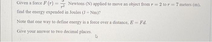 Solved Given a force F (r) = = Newtons (N) applied to move | Chegg.com