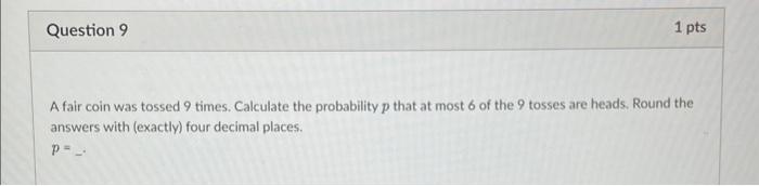 Solved A fair coin was tossed 9 times. Calculate the | Chegg.com