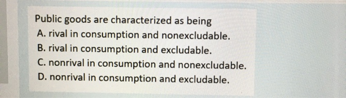 Solved Public goods are characterized as being A. rival in | Chegg.com