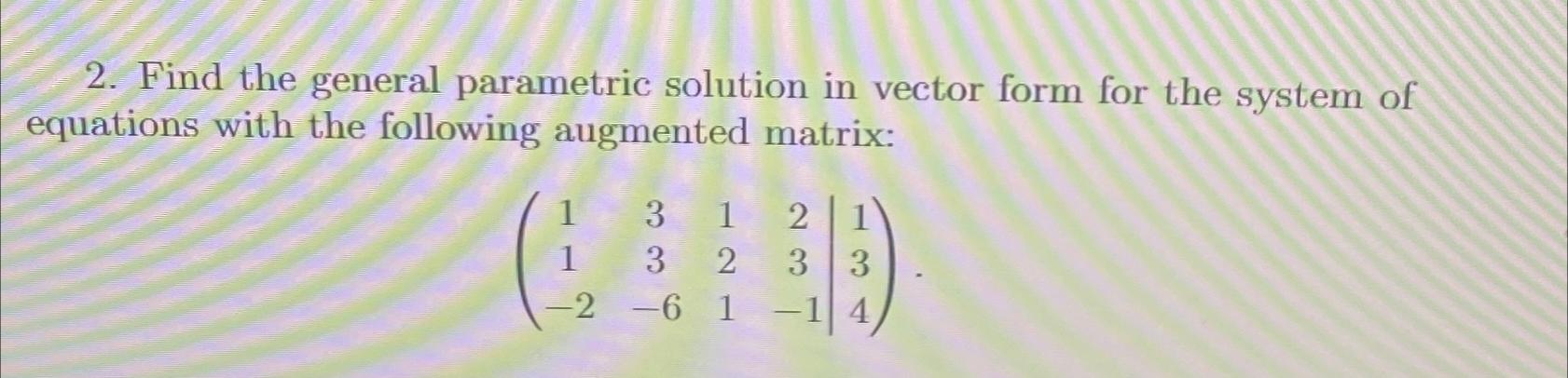 Solved Find the general parametric solution in vector form | Chegg.com