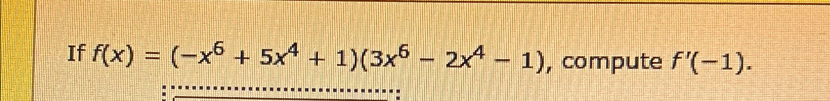 Solved If f(x)=(-x6+5x4+1)(3x6-2x4-1), ﻿compute f'(-1) | Chegg.com