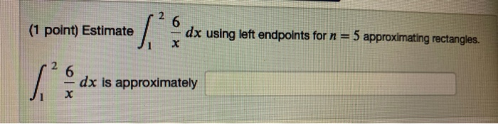 Solved 6 (1 point) Estimate S's dx using left endpoints for | Chegg.com