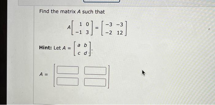 Solved Find the matrix A such that A[1−103]=[−3−2−312] Hint: | Chegg.com
