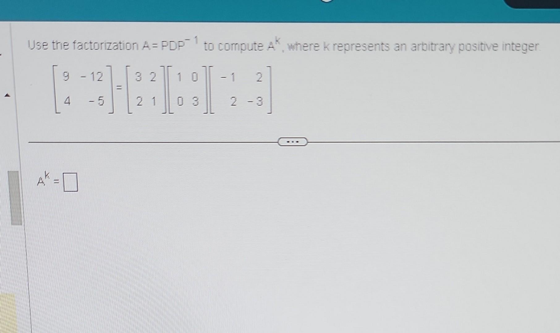 Solved Use the factorization A=PDP−1 to compute Ak, where k | Chegg.com