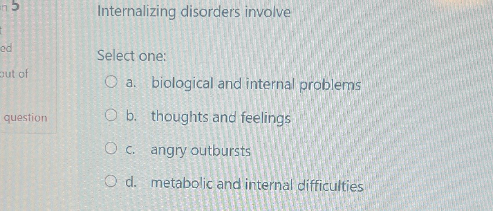 Solved Internalizing disorders involveSelect one:a. | Chegg.com