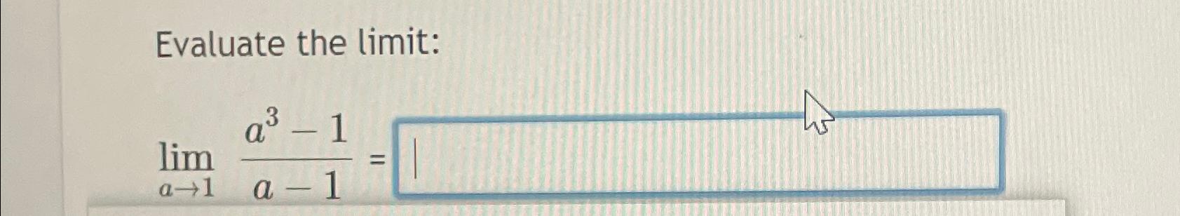 Solved Evaluate the limit:lima→1a3-1a-1= | Chegg.com