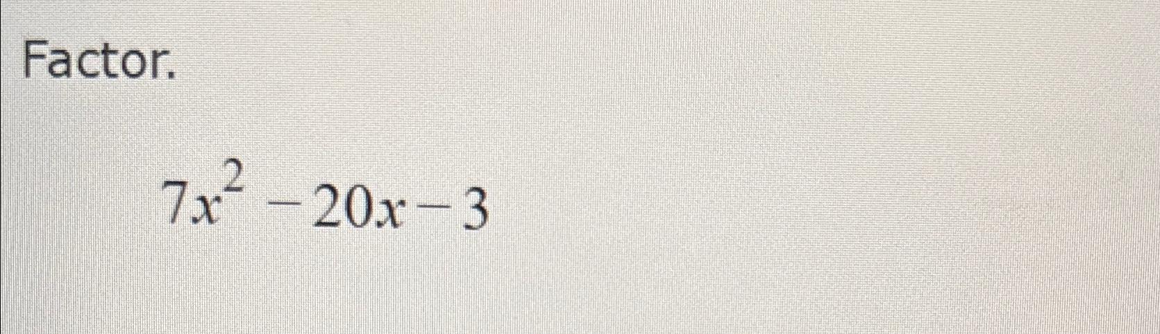 Solved Factor.7x2-20x-3 | Chegg.com