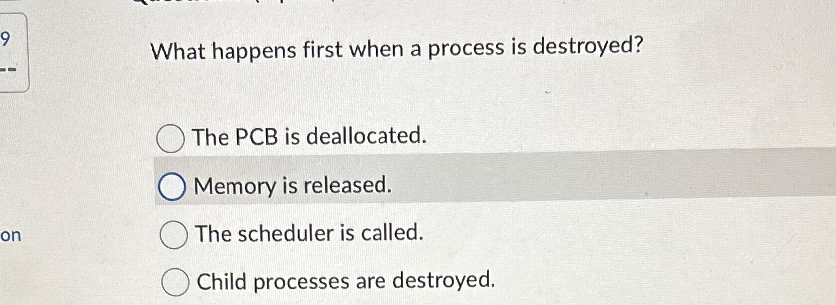 Solved What happens first when a process is destroyed?The | Chegg.com