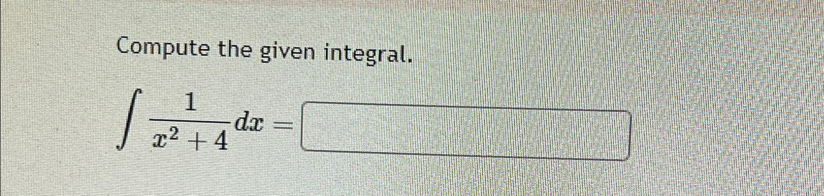 Solved Compute the given integral.∫﻿﻿1x2+4dx= | Chegg.com