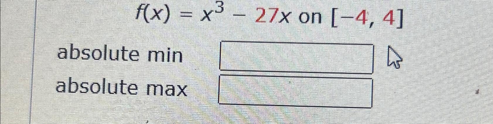 Solved f(x)=x3-27x on -4,4absolute minabsolute max | Chegg.com