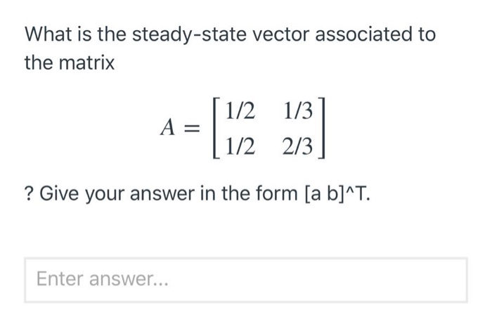 Solved What is the steady-state vector associated to the | Chegg.com
