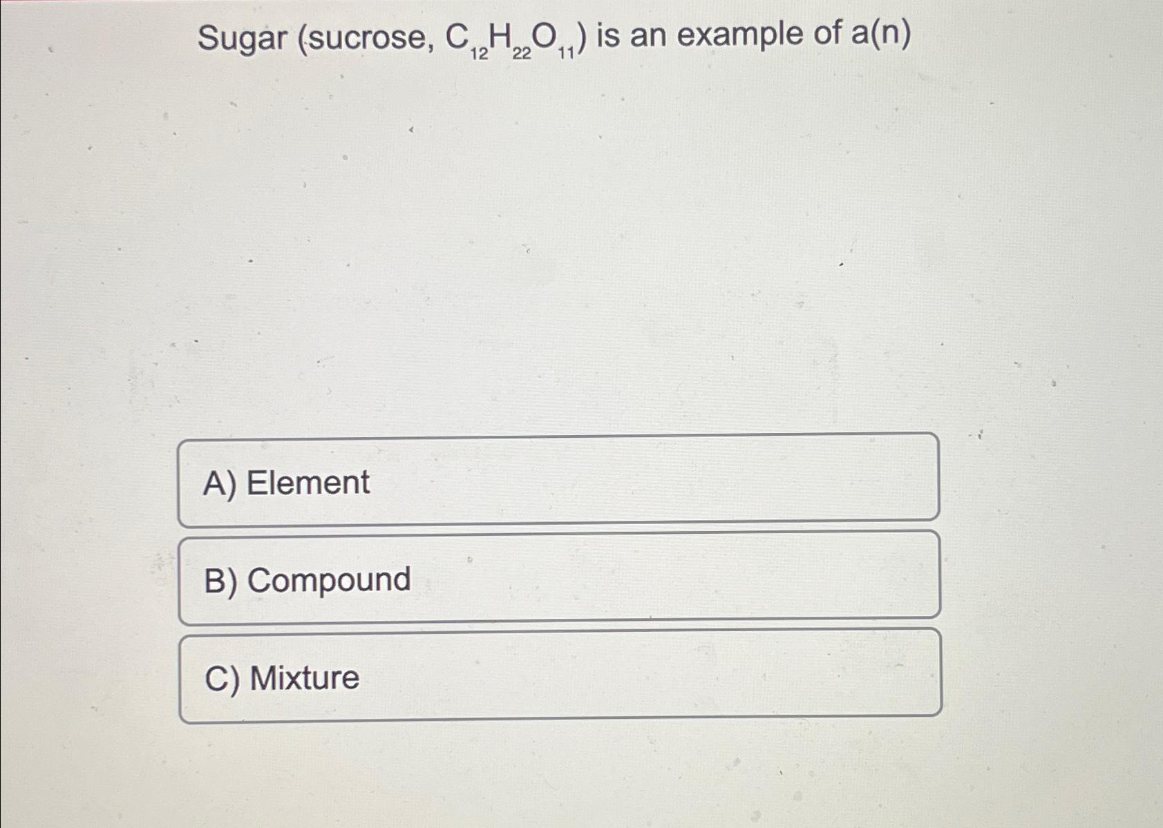 Solved Sugar (sucrose, C12H22O11 ) ﻿is an example of ) | Chegg.com