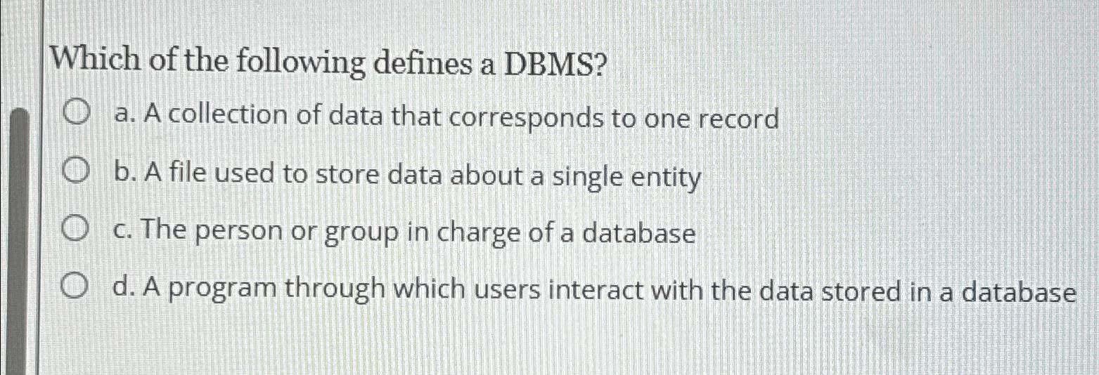 Solved Which of the following defines a DBMS?a. ﻿A | Chegg.com