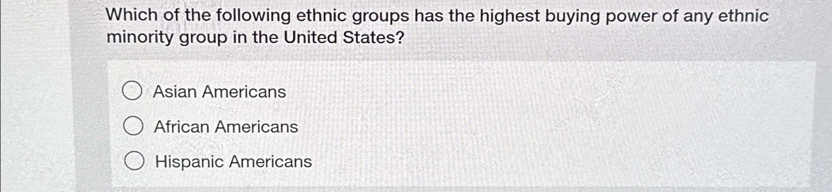 Solved Which of the following ethnic groups has the highest | Chegg.com