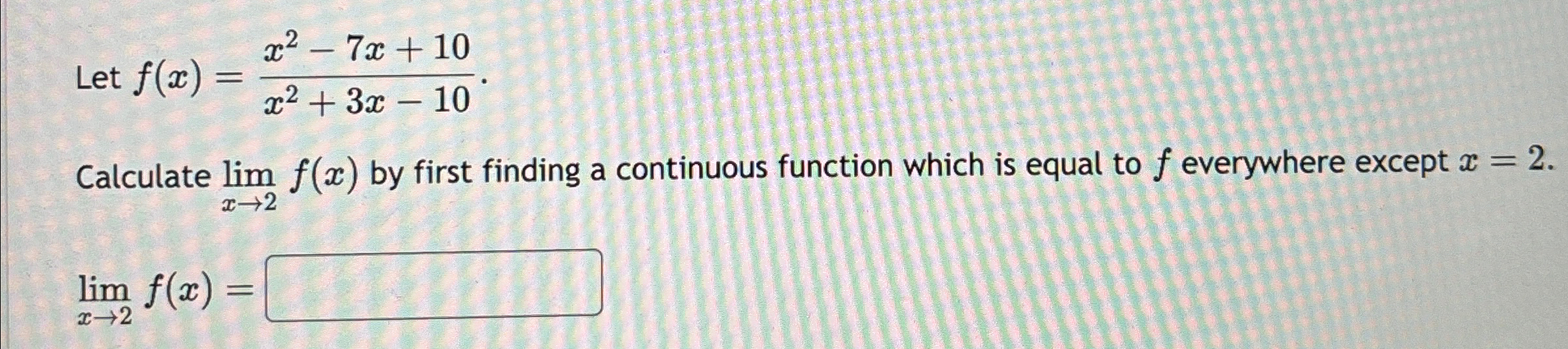 Solved Let f(x)=x2-7x+10x2+3x-10Calculate limx→2f(x) ﻿by | Chegg.com