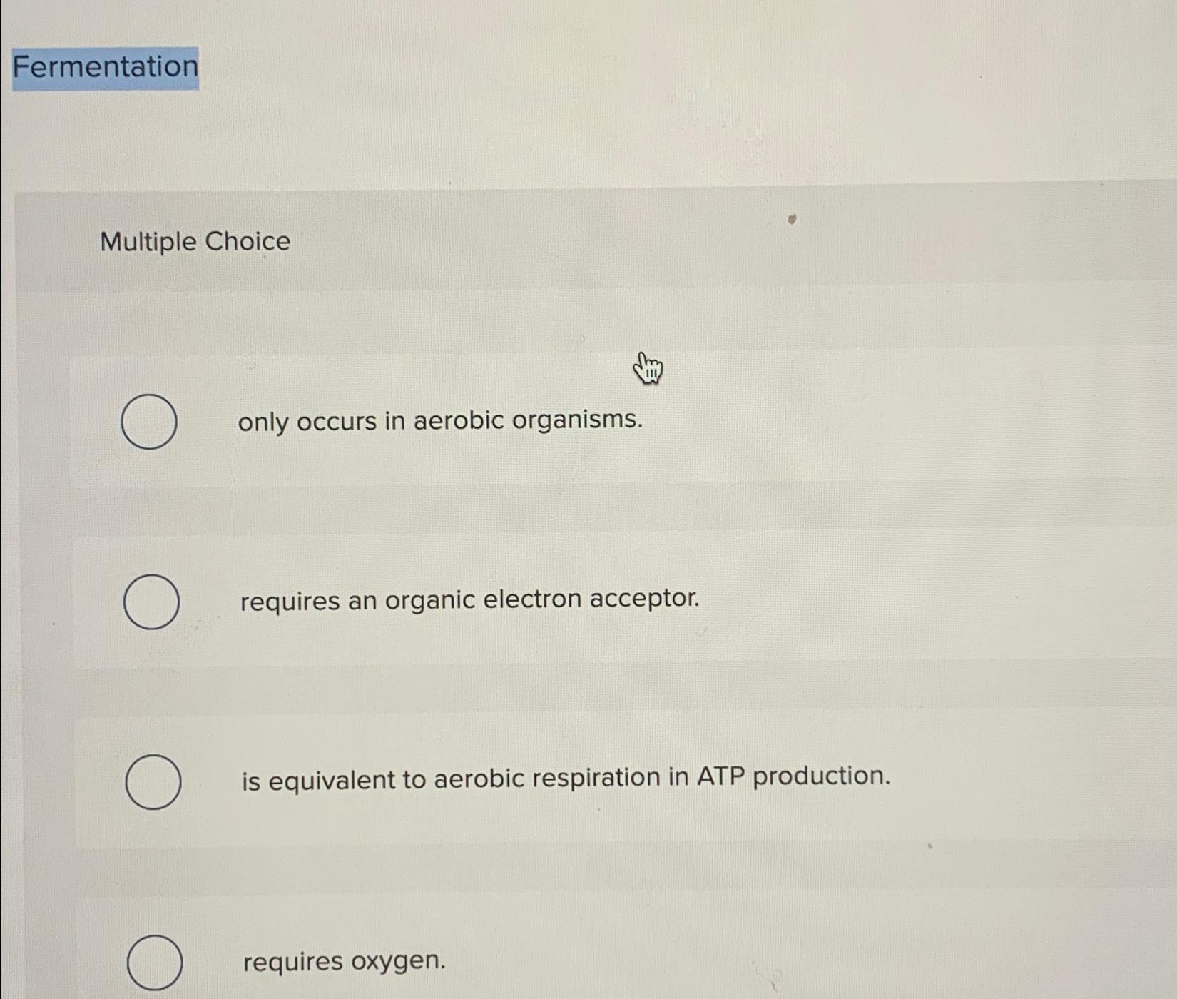 Solved FermentationMultiple Choiceonly occurs in aerobic | Chegg.com