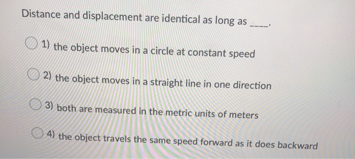 Solved Distance and displacement are identical as long as 1) | Chegg.com