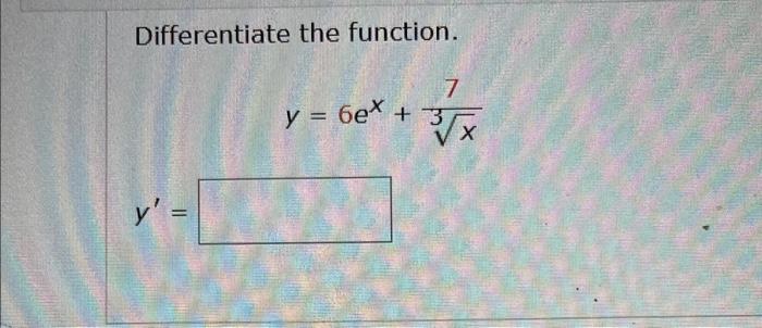 Solved Differentiate the function. y=6ex+3x7 | Chegg.com