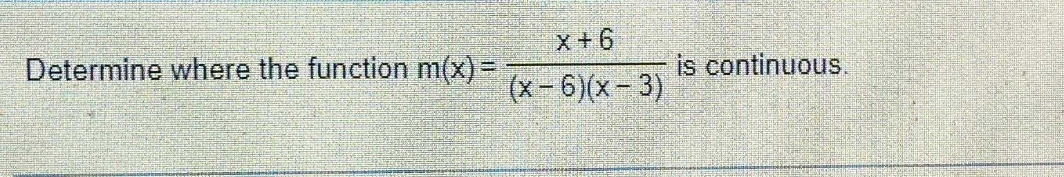 Solved Determine where the function m(x)=x+6(x-6)(x-3) ﻿is | Chegg.com