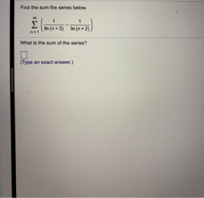 Solved Find the sum the series below. 1 In (n + 3) 1 1 In (n | Chegg.com