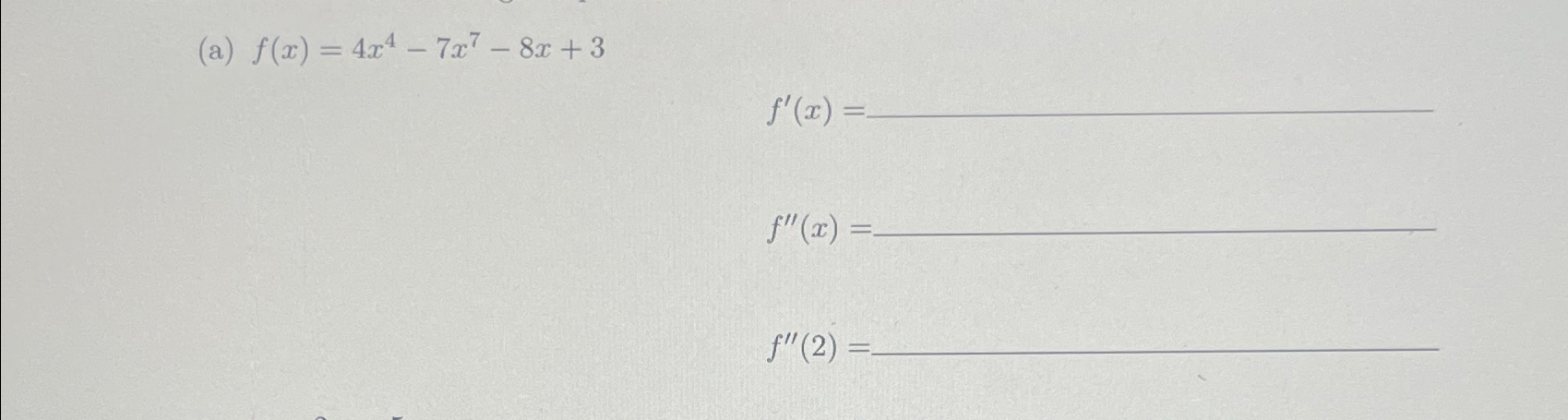 Solved (a) f(x)=4x4-7x7-8x+3f'(x)=f''(x)=f''(2)= | Chegg.com